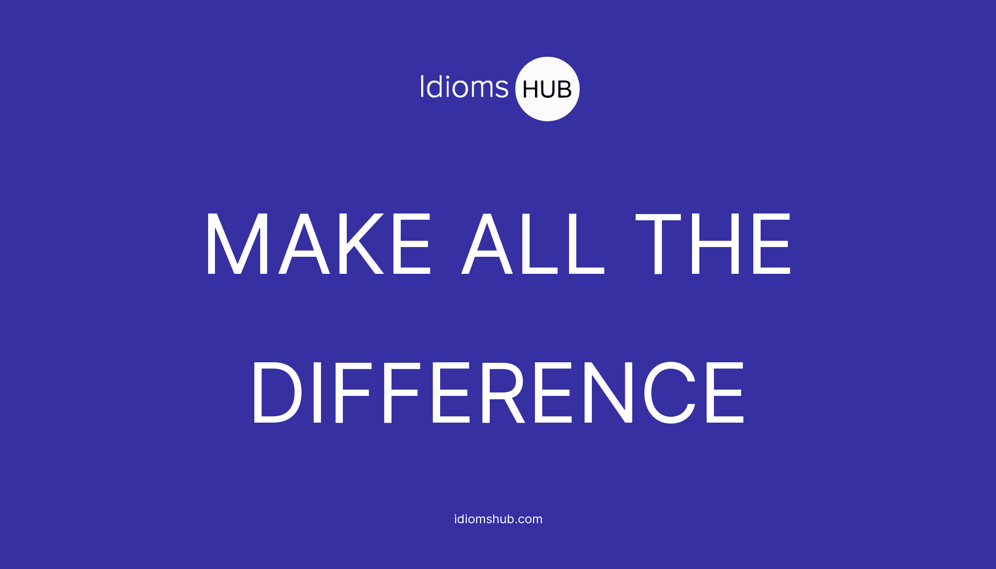 MAKE ALL THE DIFFERENCE Idiom Meaning Examples